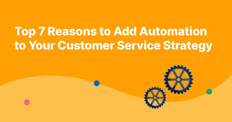 Top 7 Reasons to Add Automation to Your Customer Service Strategy ...