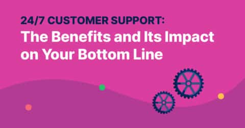 Customer Support 24/7: The Benefits & Impacts - Capacity