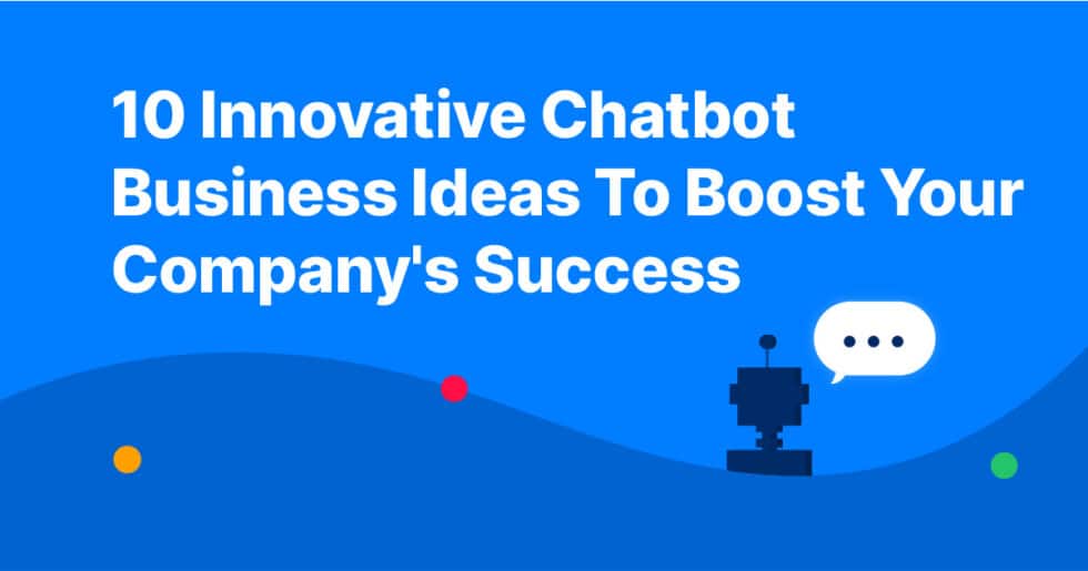 10 Innovative Chatbot Business Ideas To Boost Your Company's Success ...