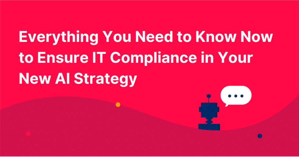 Everything You Need to Know Now to Ensure IT Compliance in Your New AI ...